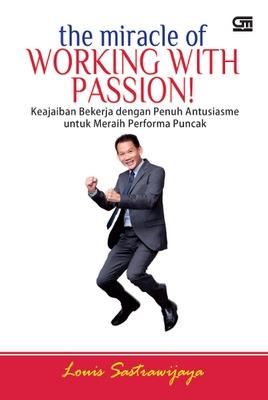 The Miracle of Working with Passion: Keajaiban Bekerja dengan Penuh Antusiasme untuk Meraih ...